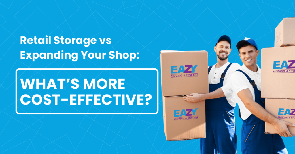 Retail Storage vs Expanding Your Shop | EAZY Moving & Storage